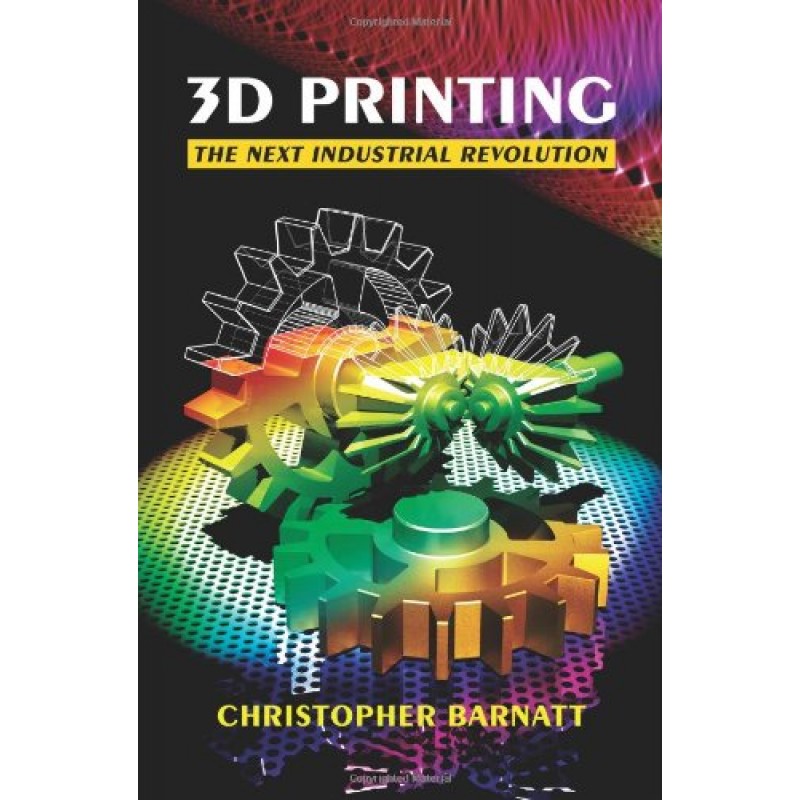 3d Printing The Next Industrial Revolution